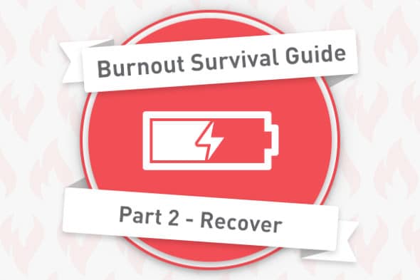 A Guide to Surviving Burnout, Part 2 - Learn to Recover from Burnout